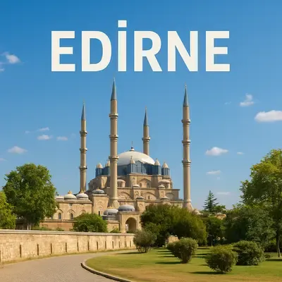 Edirne Gezi Rehberi, Seyahat Önerileri | Yolcu360